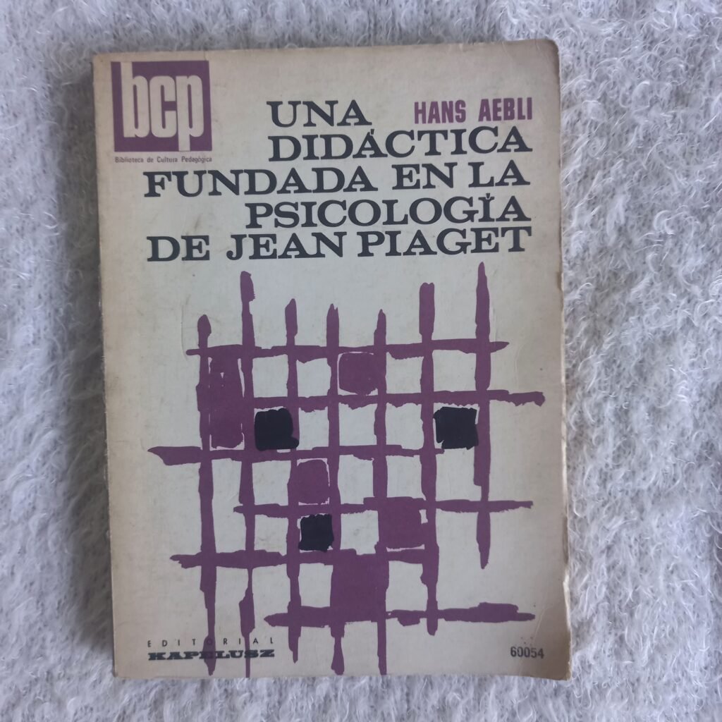 Una didáctica fundada en la psicología de Jean Piaget. Hans Aebli ...